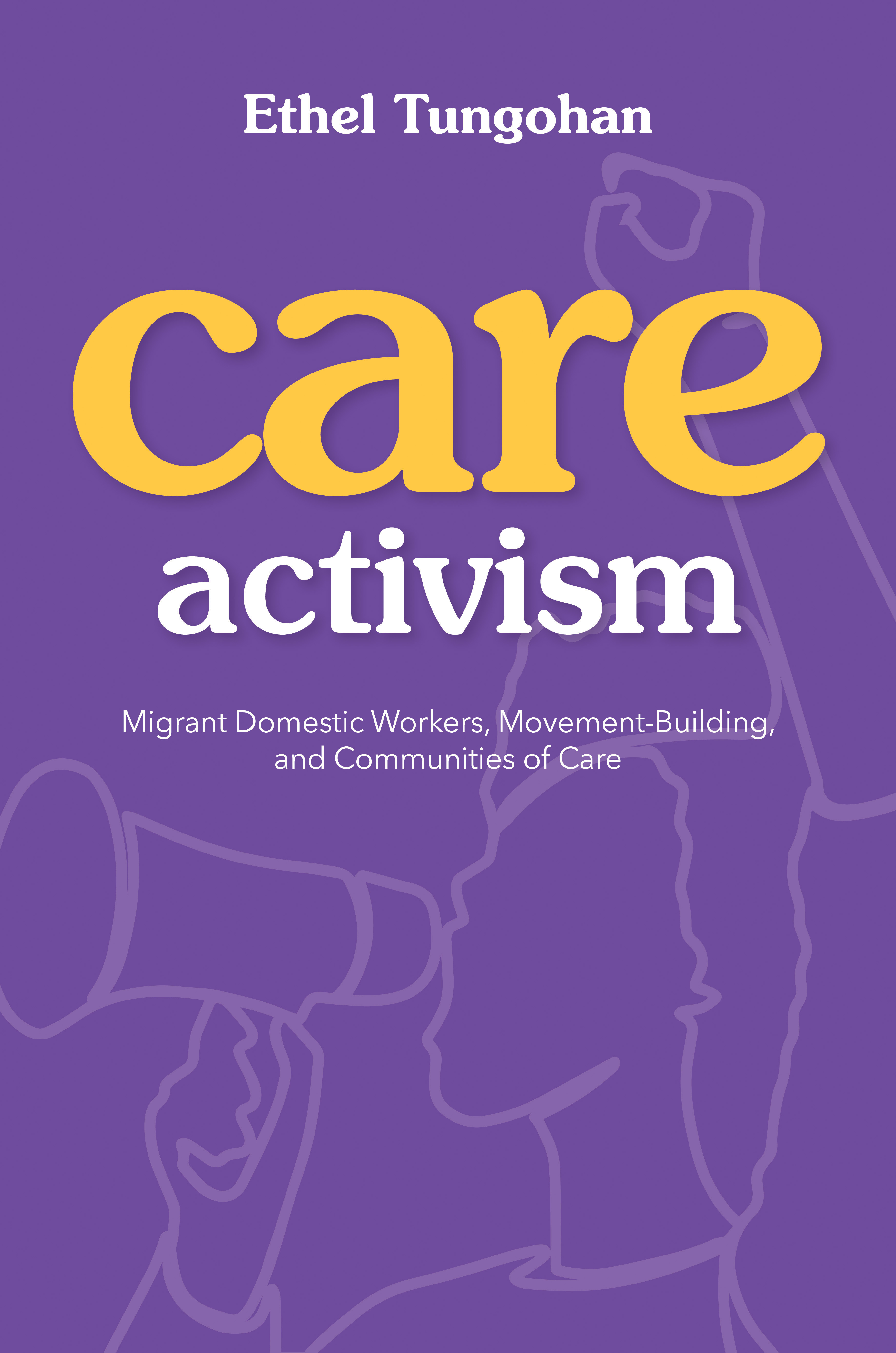 Care Activism: Migrant Domestic Workers, Movement-Building, and ...