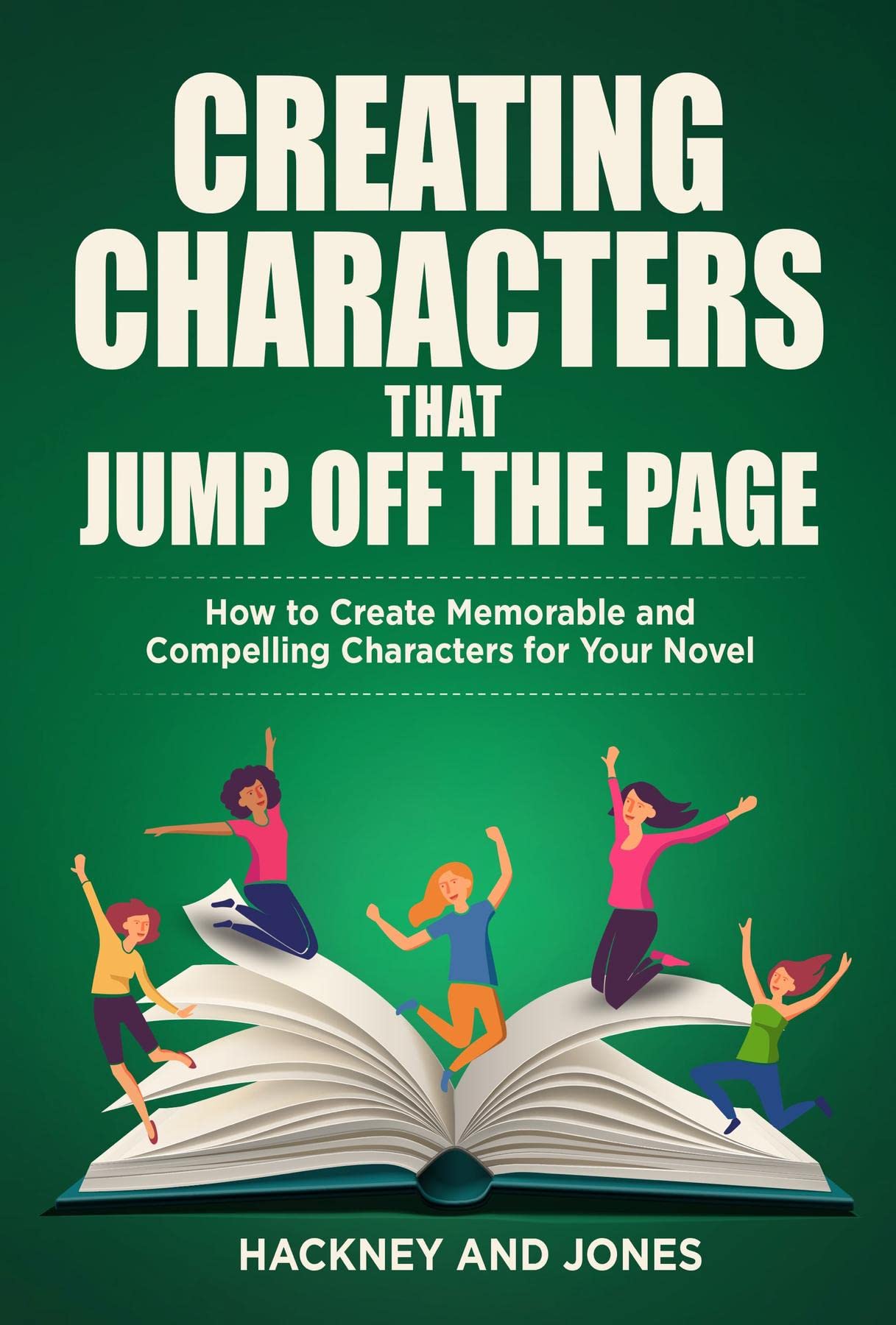 Creating Characters That Jump Off The Page: How To Create Memorable And ...