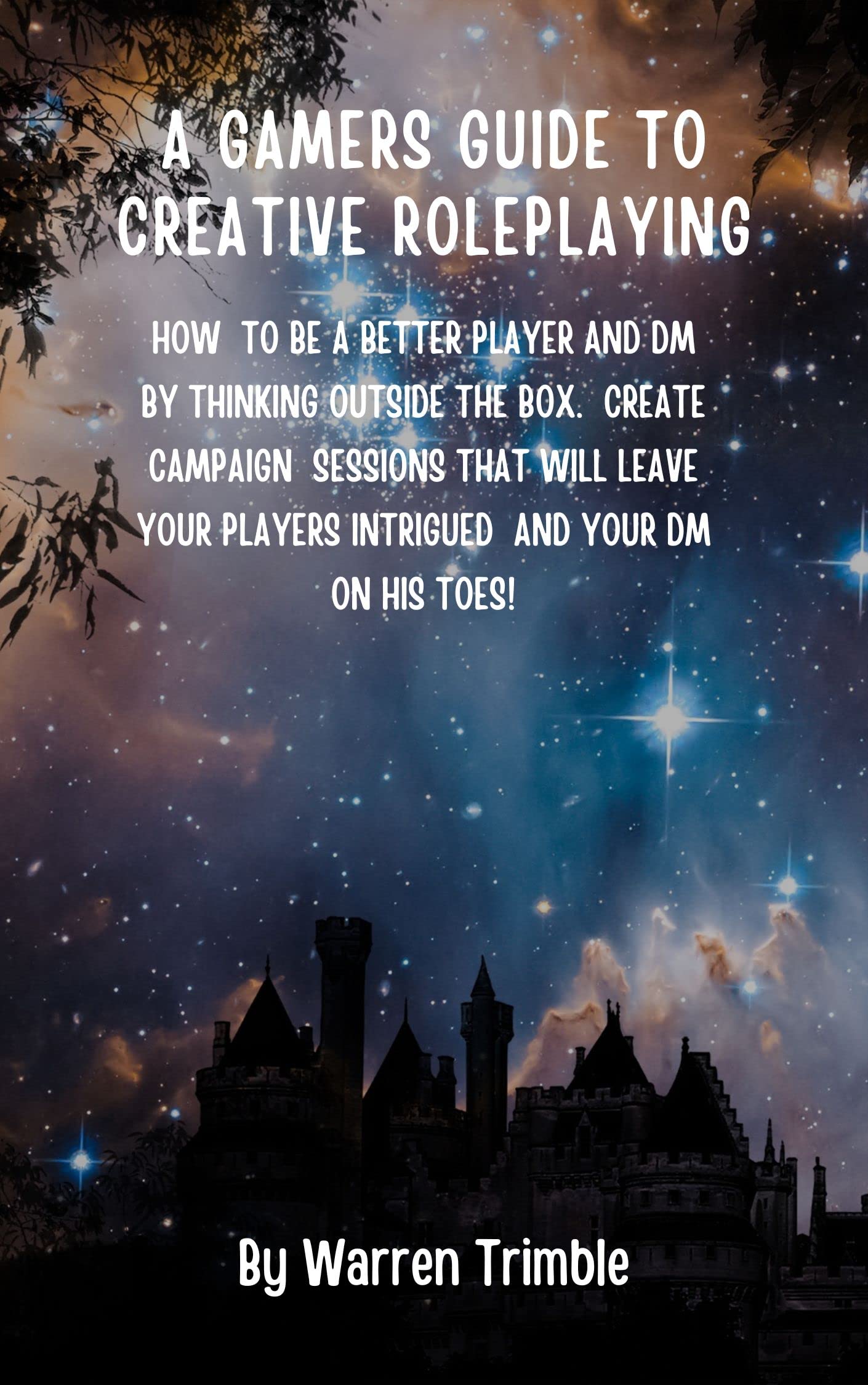 A GAMERS GUIDE TO CREATIVE ROLEPLAYING: HOW TO BE A BETTER PLAYER AND ...