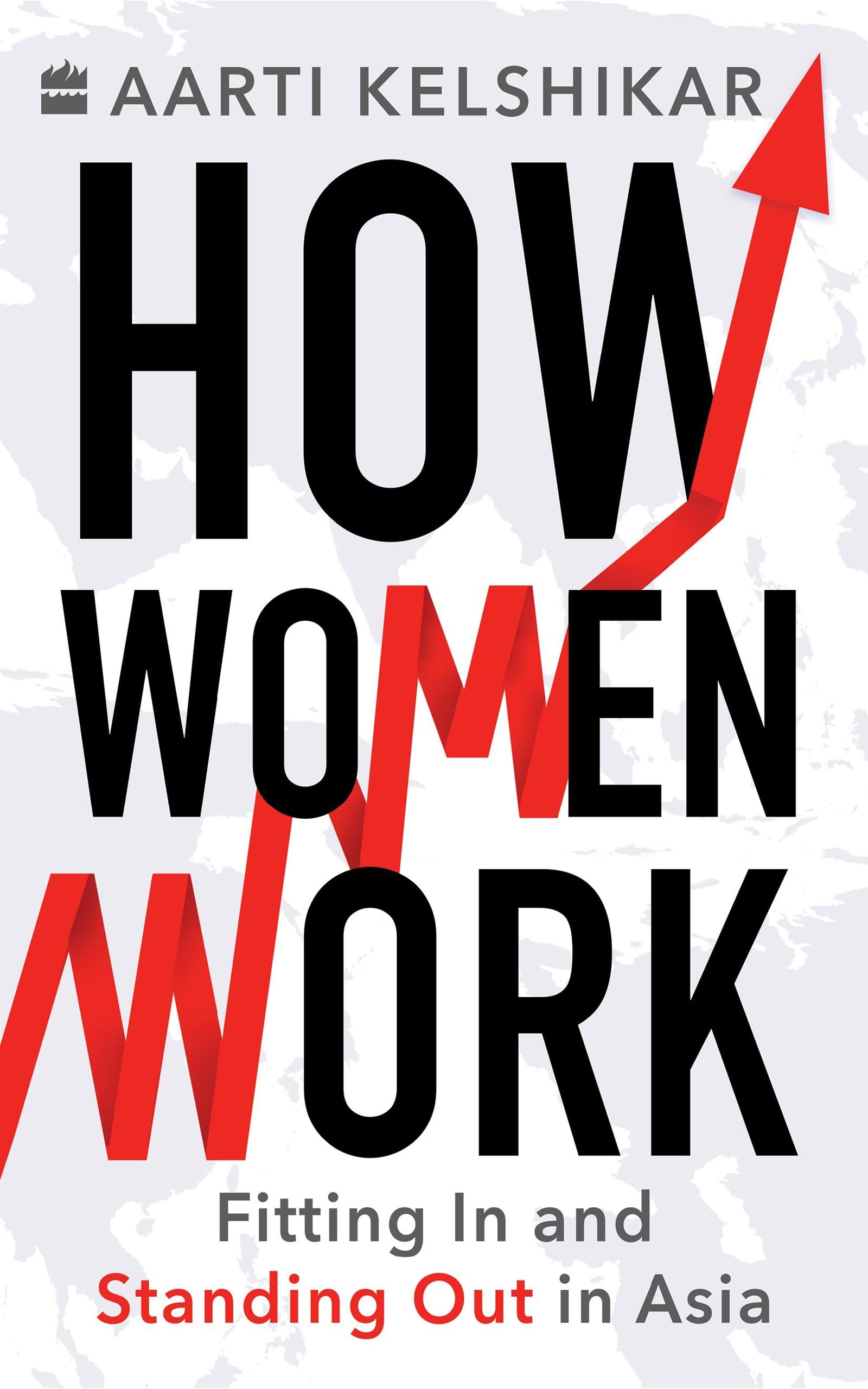 How Women Work: Fitting In and Standing Out in Asia by Aarti Kelshikar ...