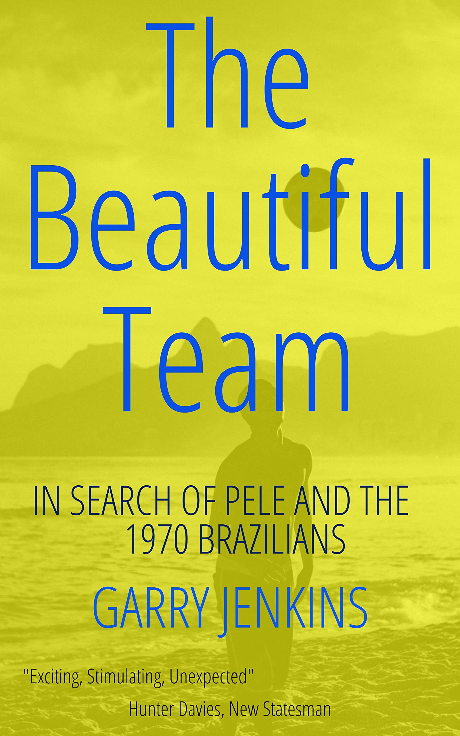The Beautiful Team: In Search of Pele and the 1970 Brazilians by Garry ...