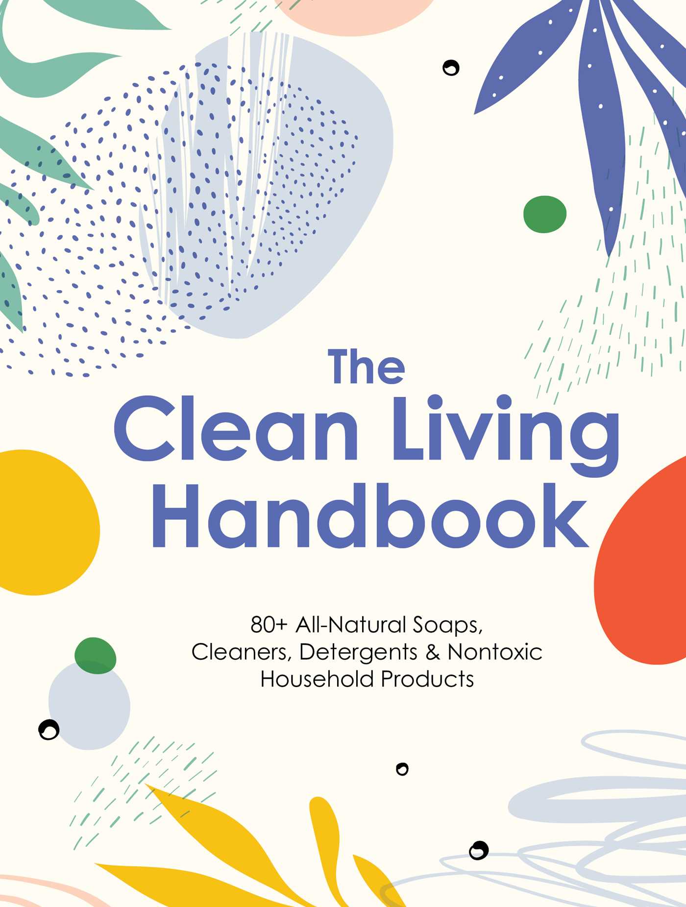 The Clean Living Handbook: 80+ All-Natural Soaps, Cleaners, Detergents ...