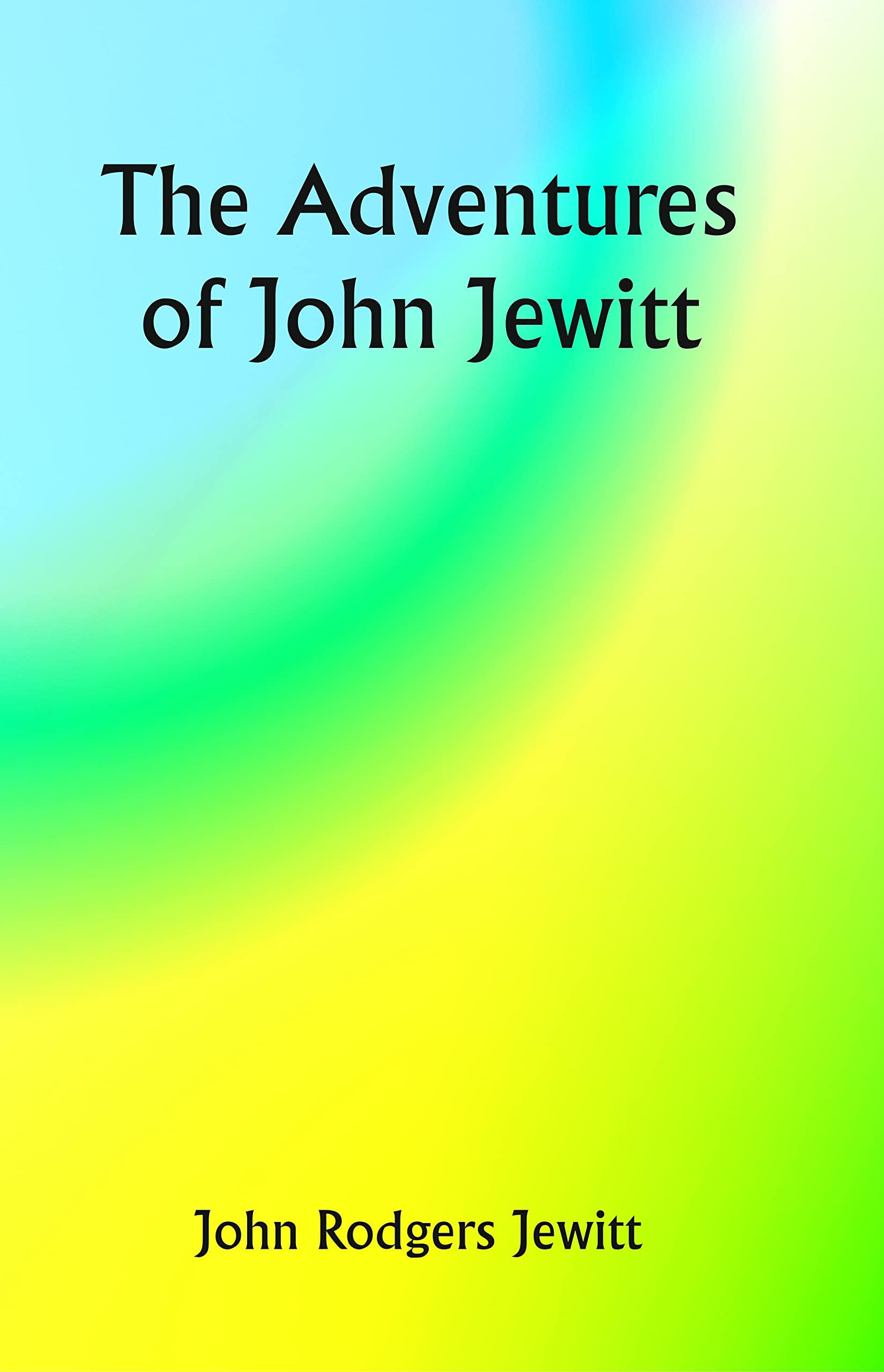 The Adventures of John Jewitt; Only Survivor of the Crew of the Ship ...