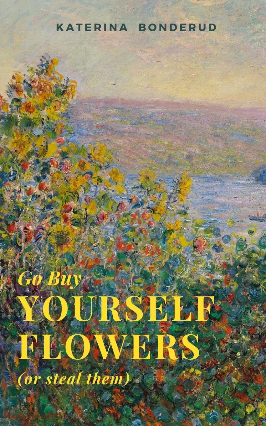 Go Buy Yourself Flowers by Katerina Bonderud | Goodreads