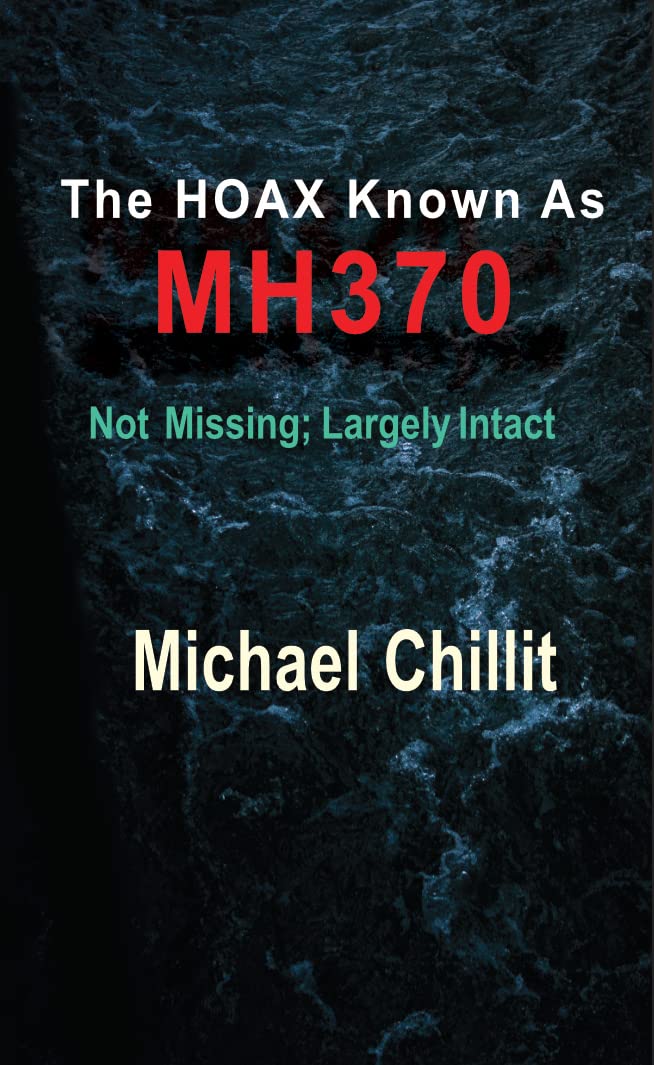 The HOAX Known As MH370: Not Missing; Largely Intact by Michael Chillit ...
