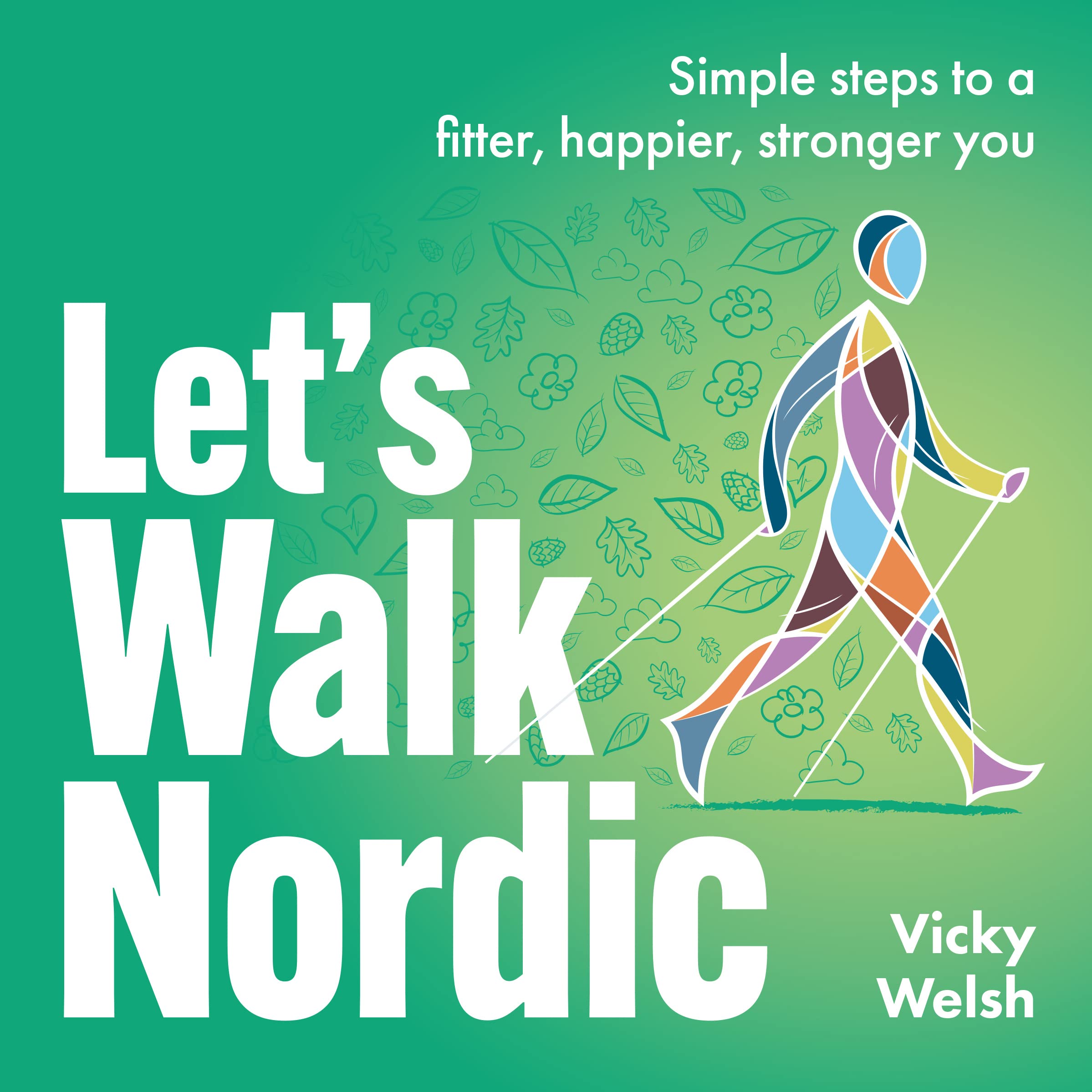 Let's Walk Nordic: Simple steps to a fitter, happier, stronger you by ...