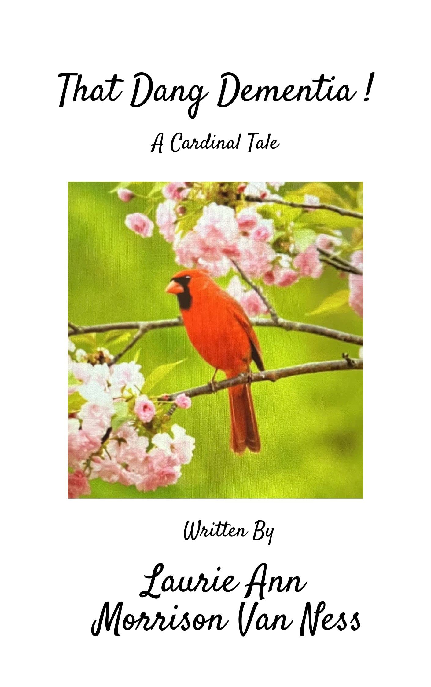 That Dang Dementia!: A Cardinal Tale by Laurie Morrison Van Ness ...