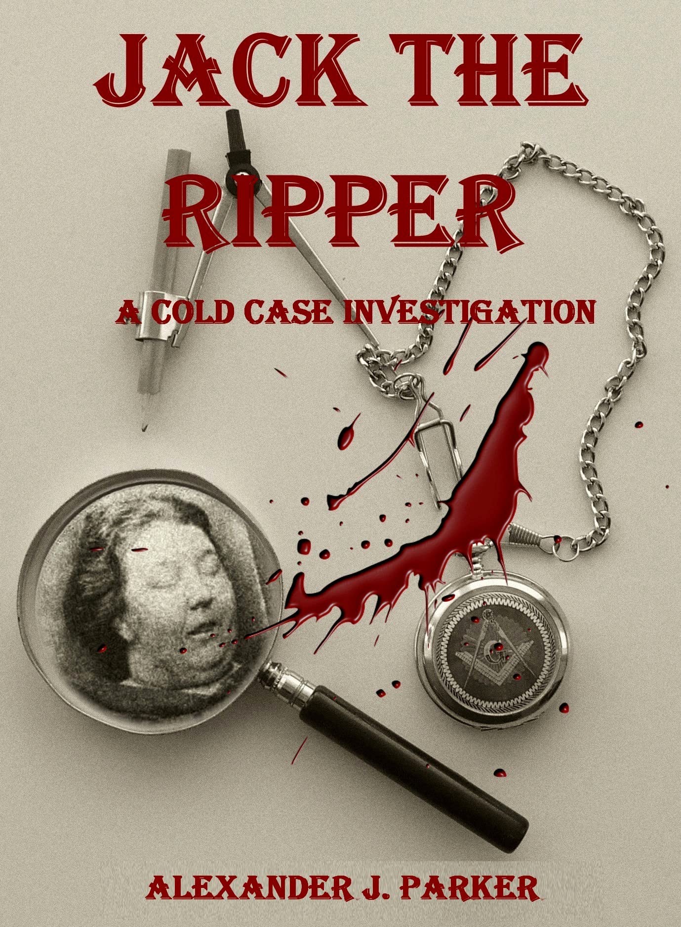 Jack The Ripper: A Cold Case Investigation by Alexander Parker | Goodreads