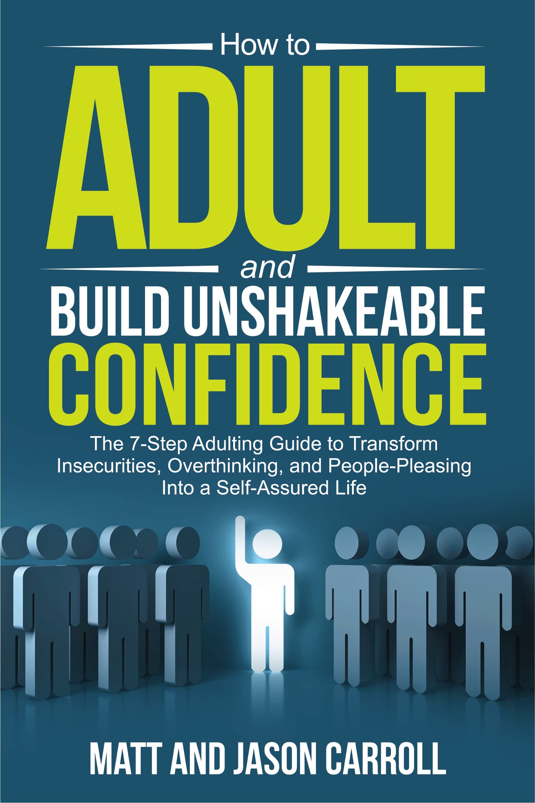 How to Adult and Build Unshakeable Confidence: The 7-Step Adulting Guide to Transform ...