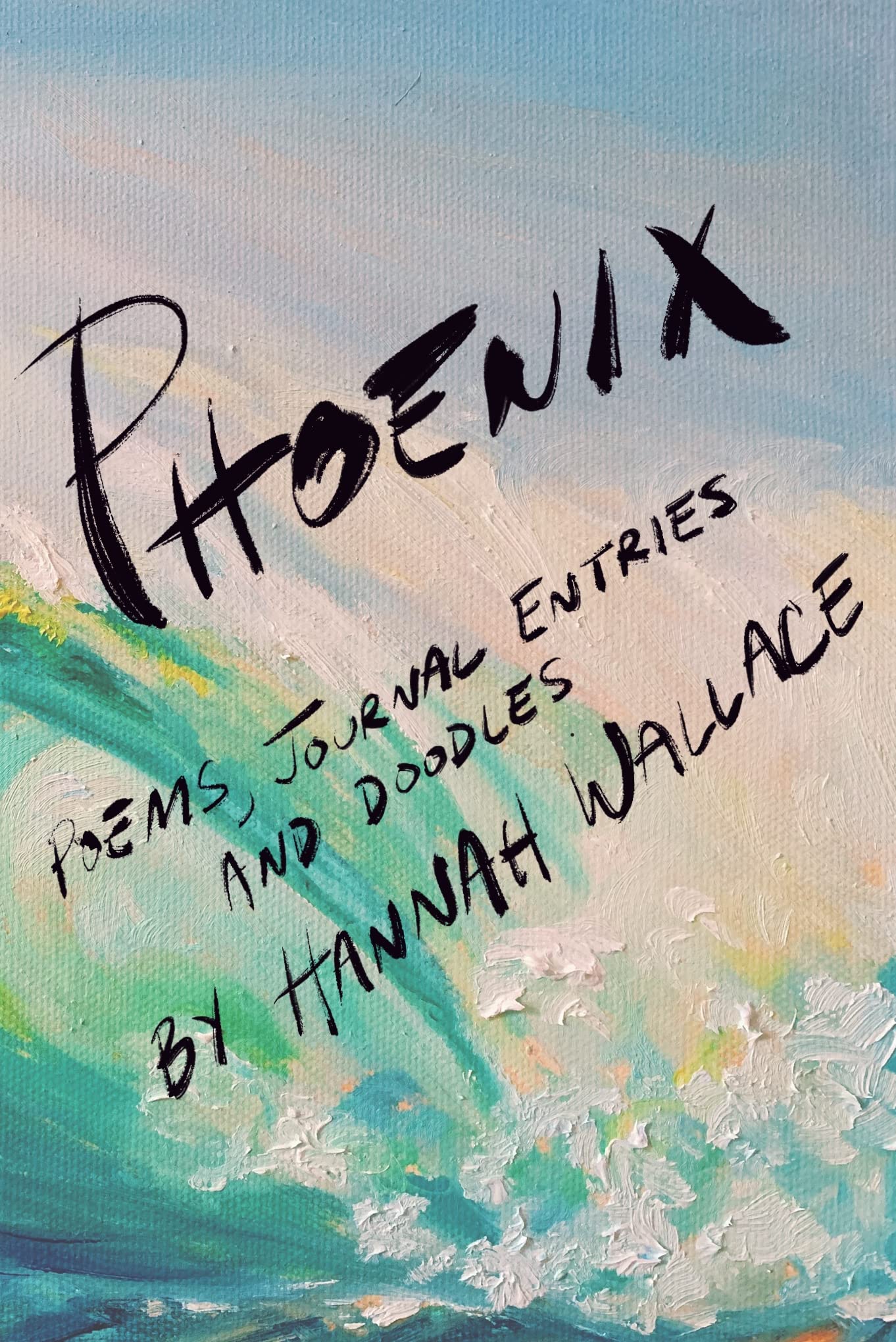Phoenix: Poems, Journal Entries, and Doodles by Hannah Wallace | Goodreads