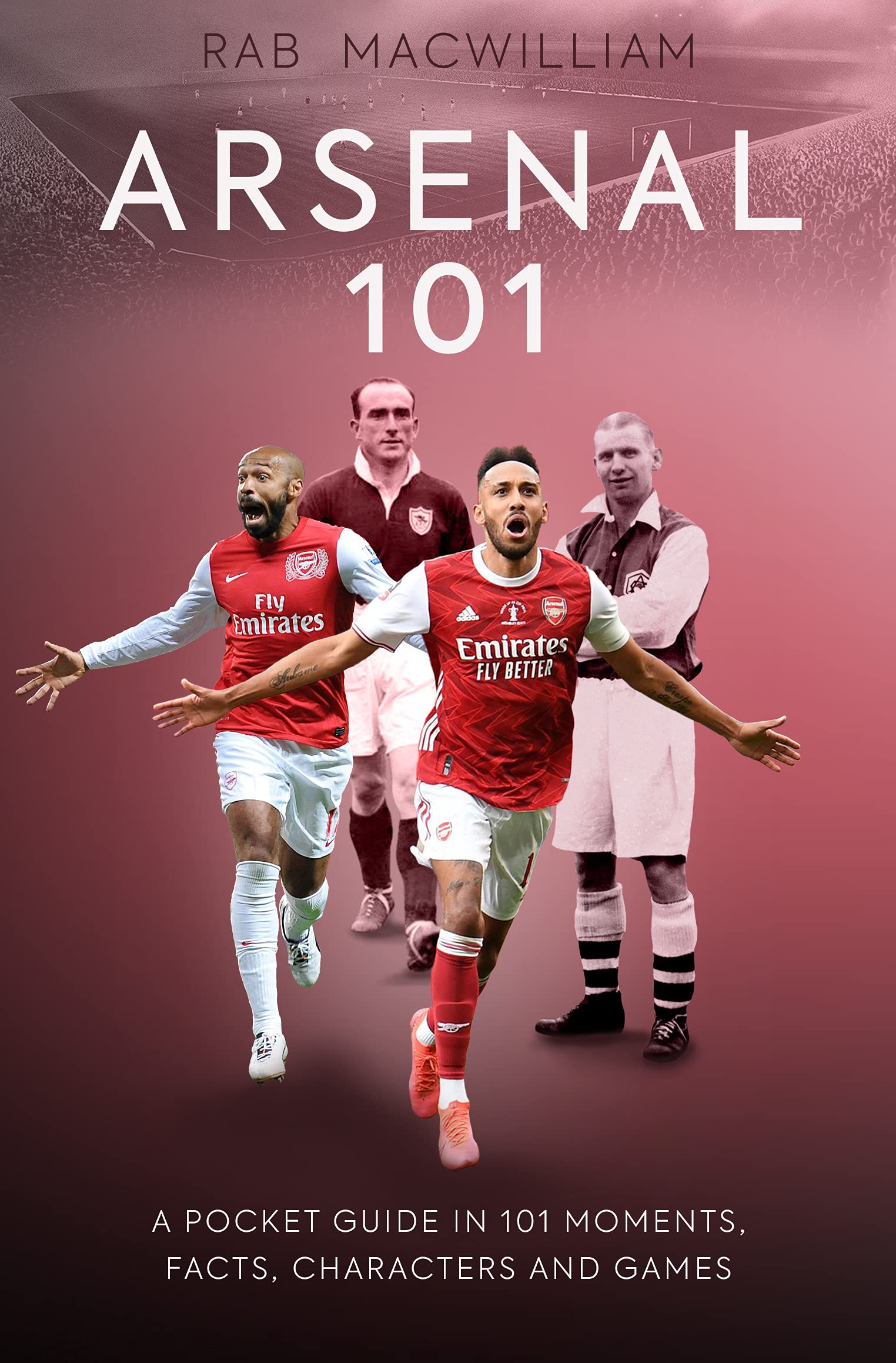 Arsenal 101: A Pocket Guide in 101 Moments, Facts, Characters and Games ...