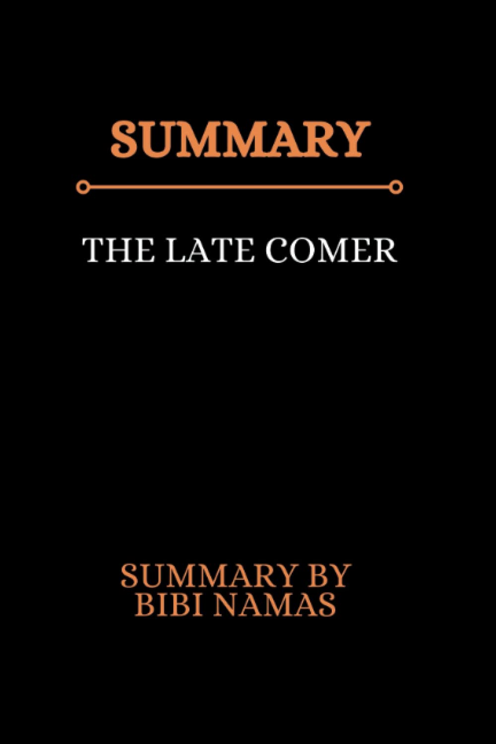 A SUMMARY OF THE LATE COMER by Bibi Namas | Goodreads