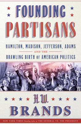 Founding Partisans: Hamilton, Madison, Jefferson, Adams and the ...