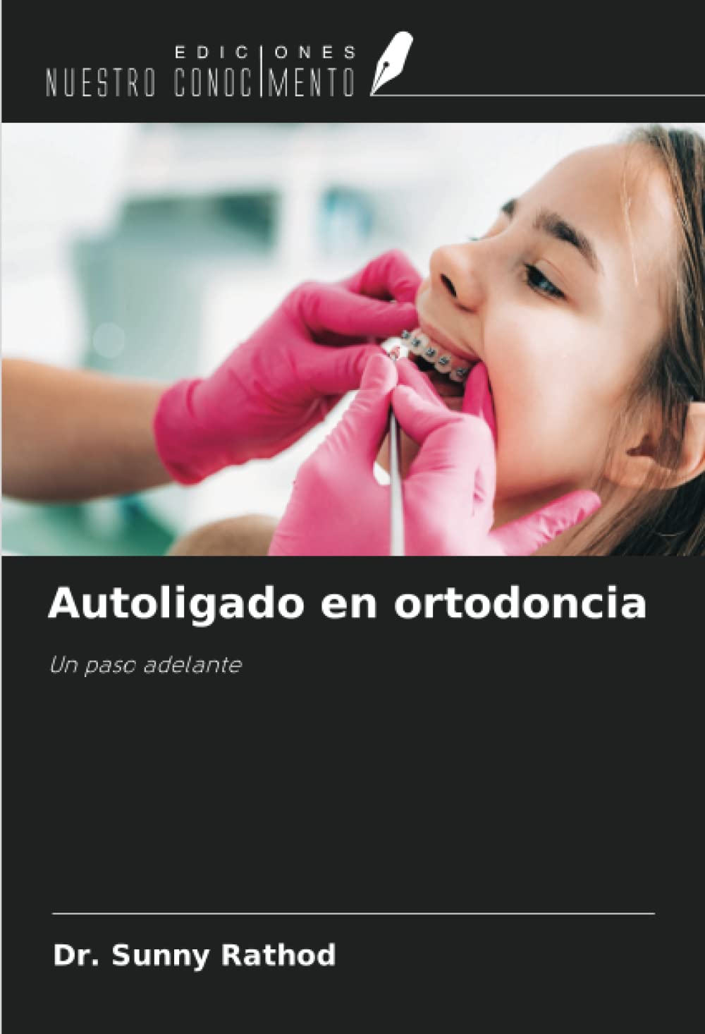 Autoligado en ortodoncia: Un paso adelante by Dr. Sunny Rathod | Goodreads