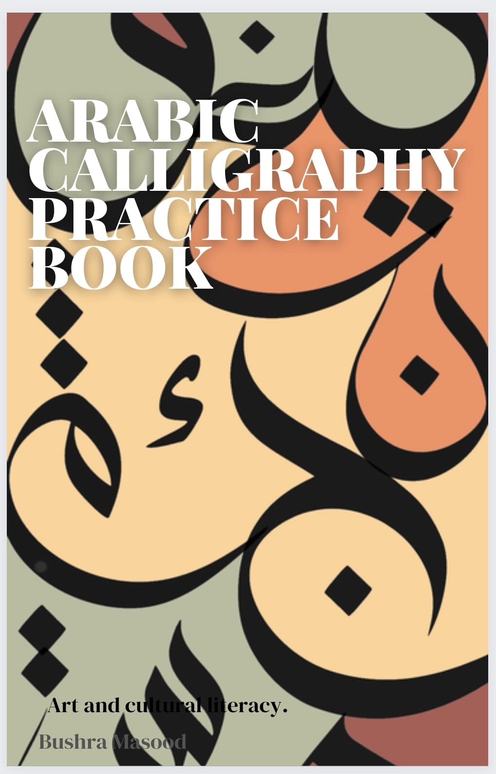 Arabic Calligraphy Practice Book by Bushra Masood | Goodreads