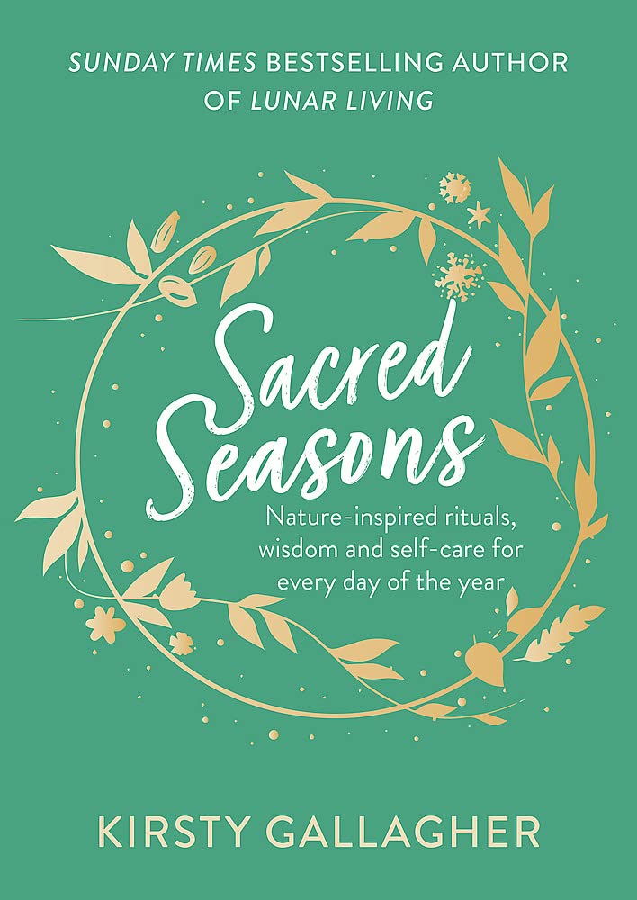 Sacred Seasons: Nature-inspired rituals, wisdom and self-care for every ...