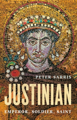 Justinian: Emperor, Soldier, Saint by Peter Sarris | Goodreads