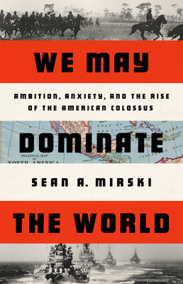 We May Dominate the World: Ambition, Anxiety, and the Rise of the ...