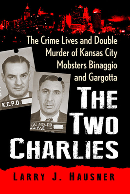 The Two Charlies: The Crime Lives and Double Murder of Kansas City ...