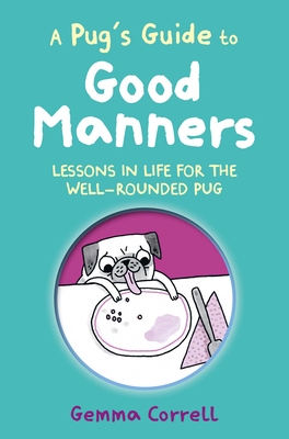 A Pug's Guide to Good Manners: Lessons in life for the well-rounded pug ...