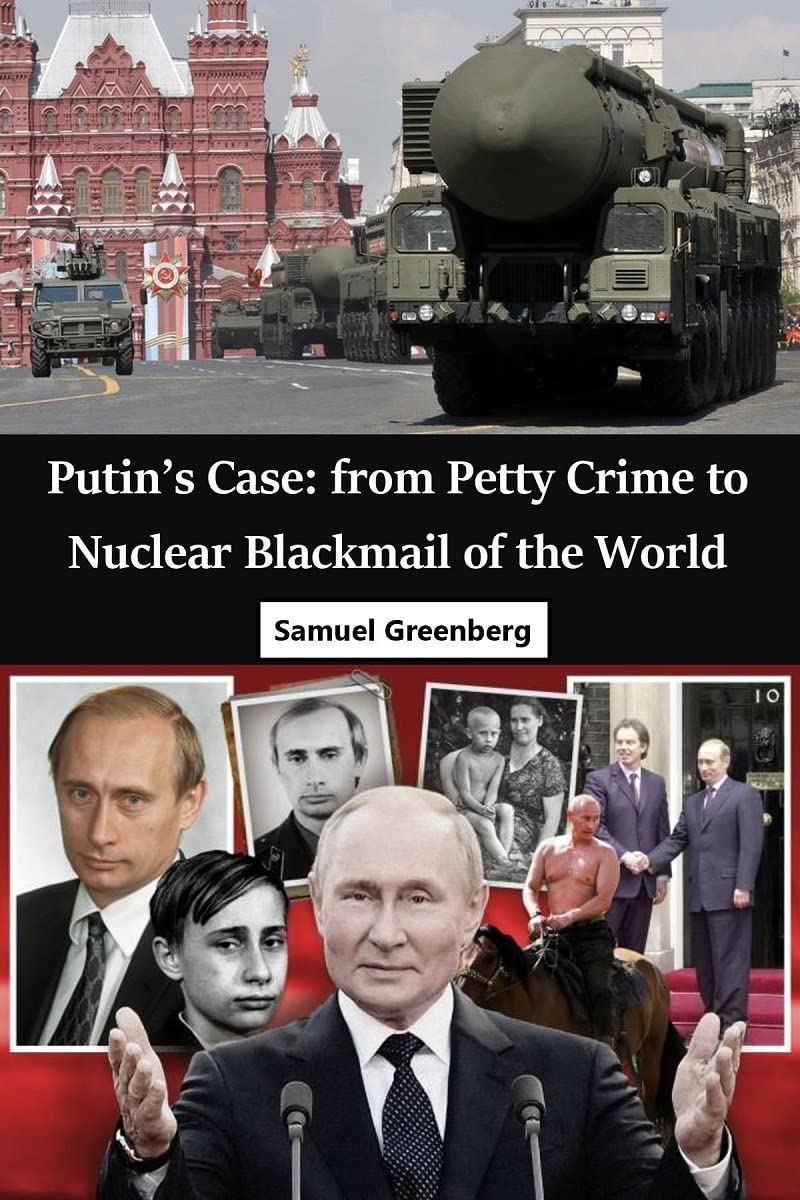 Putin’s Case: from Petty Crime to Nuclear Blackmail of the World by ...