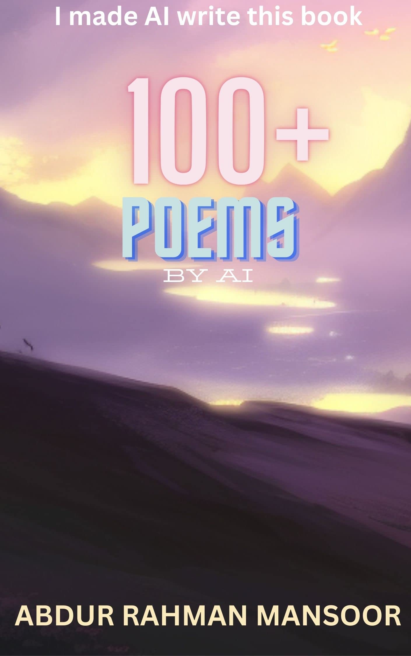 100+ Poems by AI (AI Generated Books) by Abdur Rahman Mansoor | Goodreads