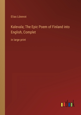 Kalevala; The Epic Poem of Finland into English, Complet: in large ...