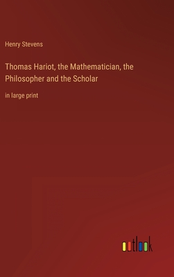 Thomas Hariot, the Mathematician, the Philosopher and the Scholar: in ...