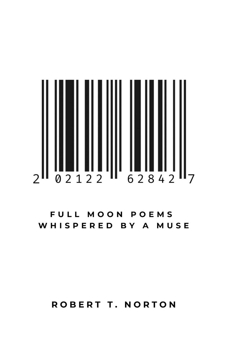 Full Moon Poems Whispered by a Muse: 202122628427 by Robert T Norton ...