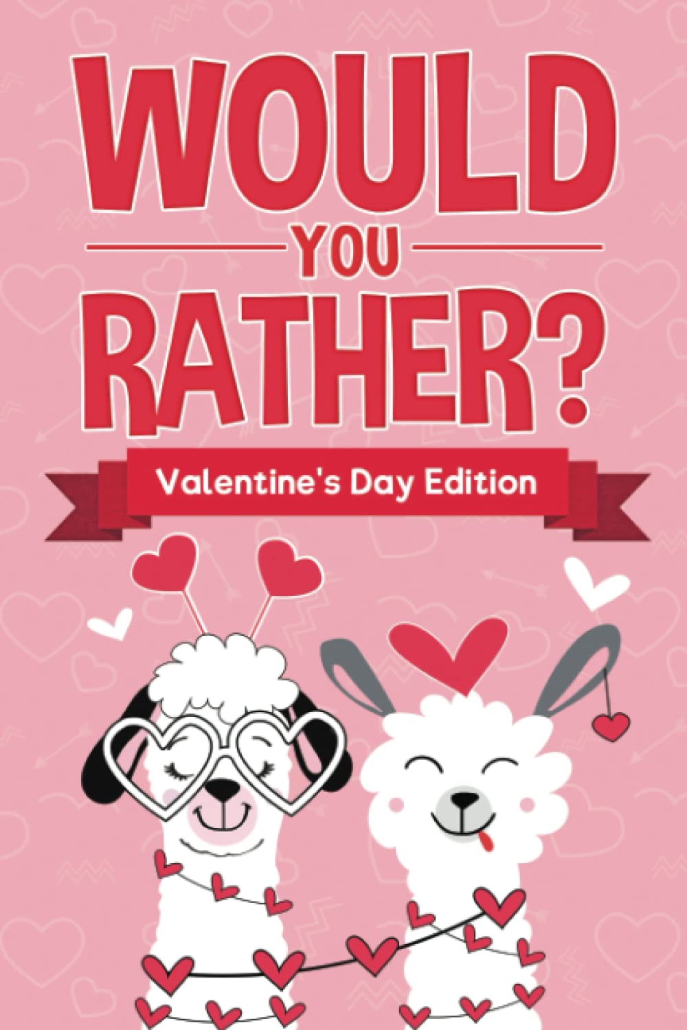 Would You Rather: Valentine’s Day Edition: Game Book for Kids with 100 ...