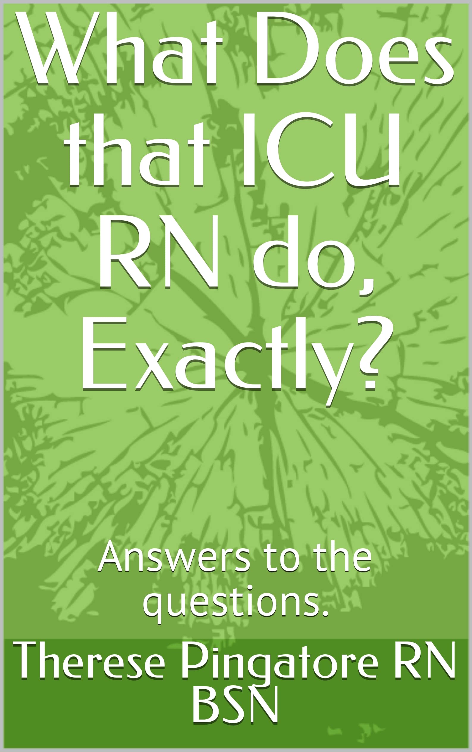 What Does that ICU RN do, Exactly?: Answers to the questions. by ...