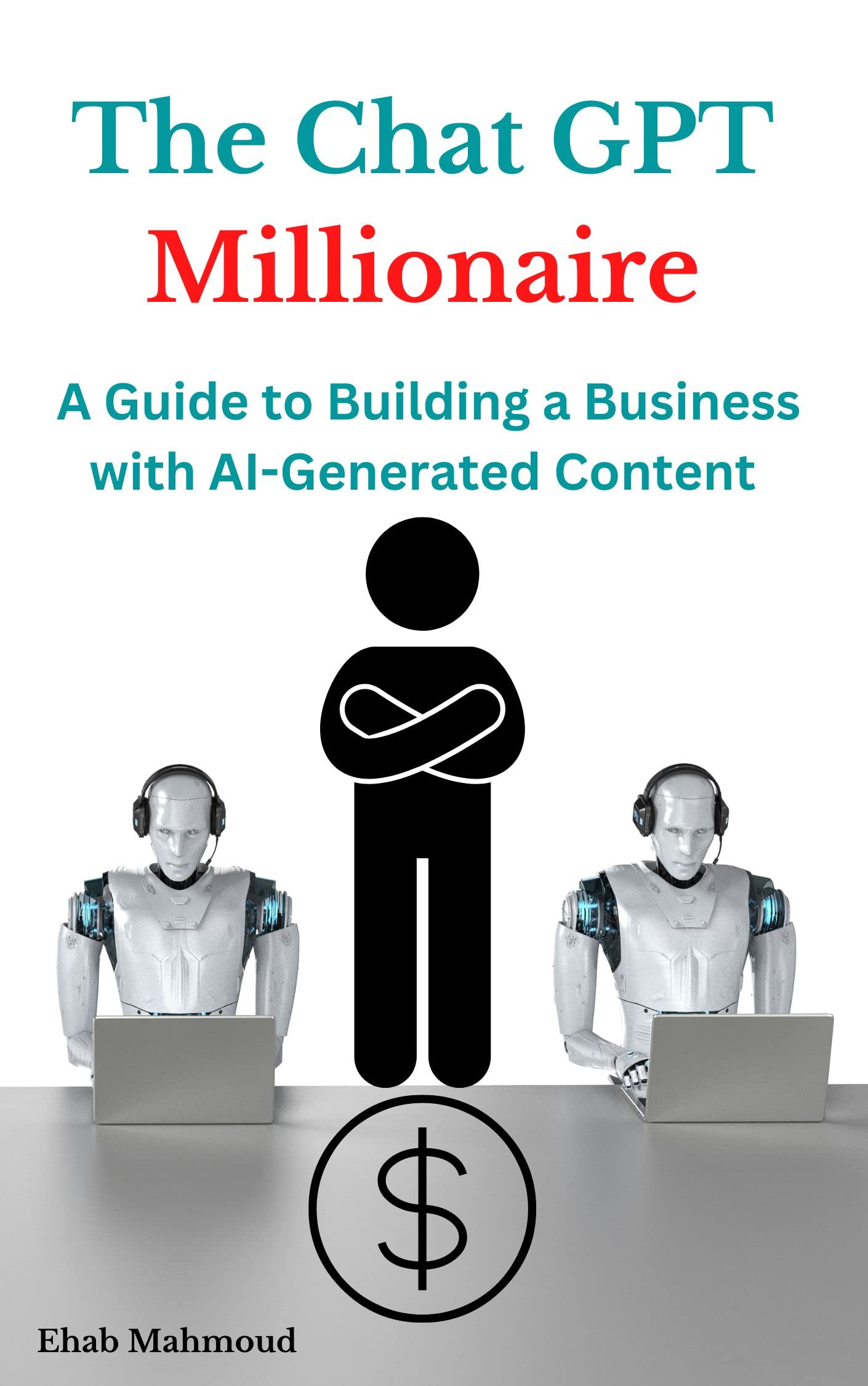 The Chat GPT Millionaire: A Guide to Building a Business with AI-Generated Content by Ehab ...