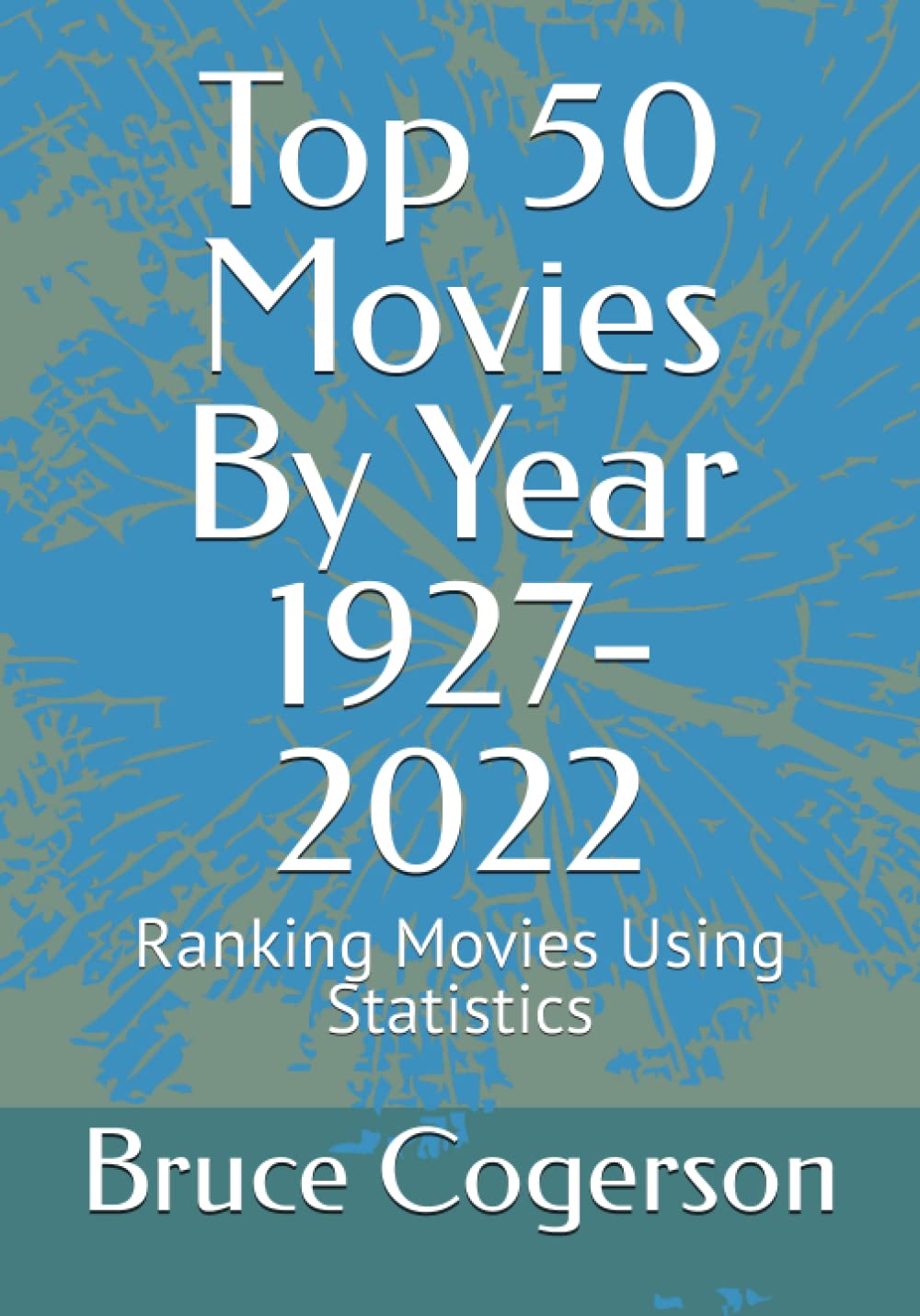 Top 50 Movies By Year 1927-2022: Ranking Movies Using Statistics by Bruce Cogerson | Goodreads