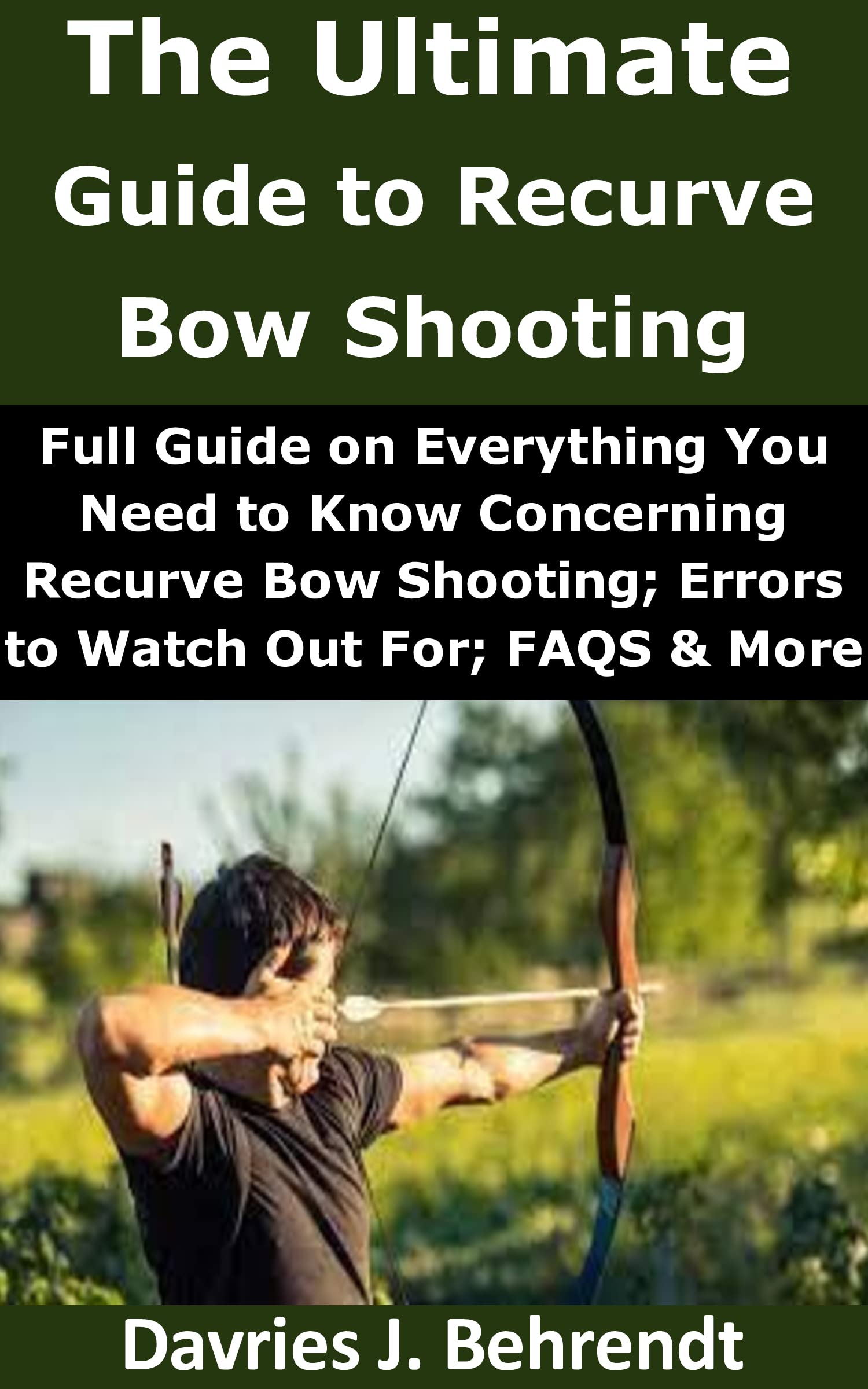 The Ultimate Guide to Recurve Bow Shooting: Full Guide on Everything You Need to Know Concerning ...