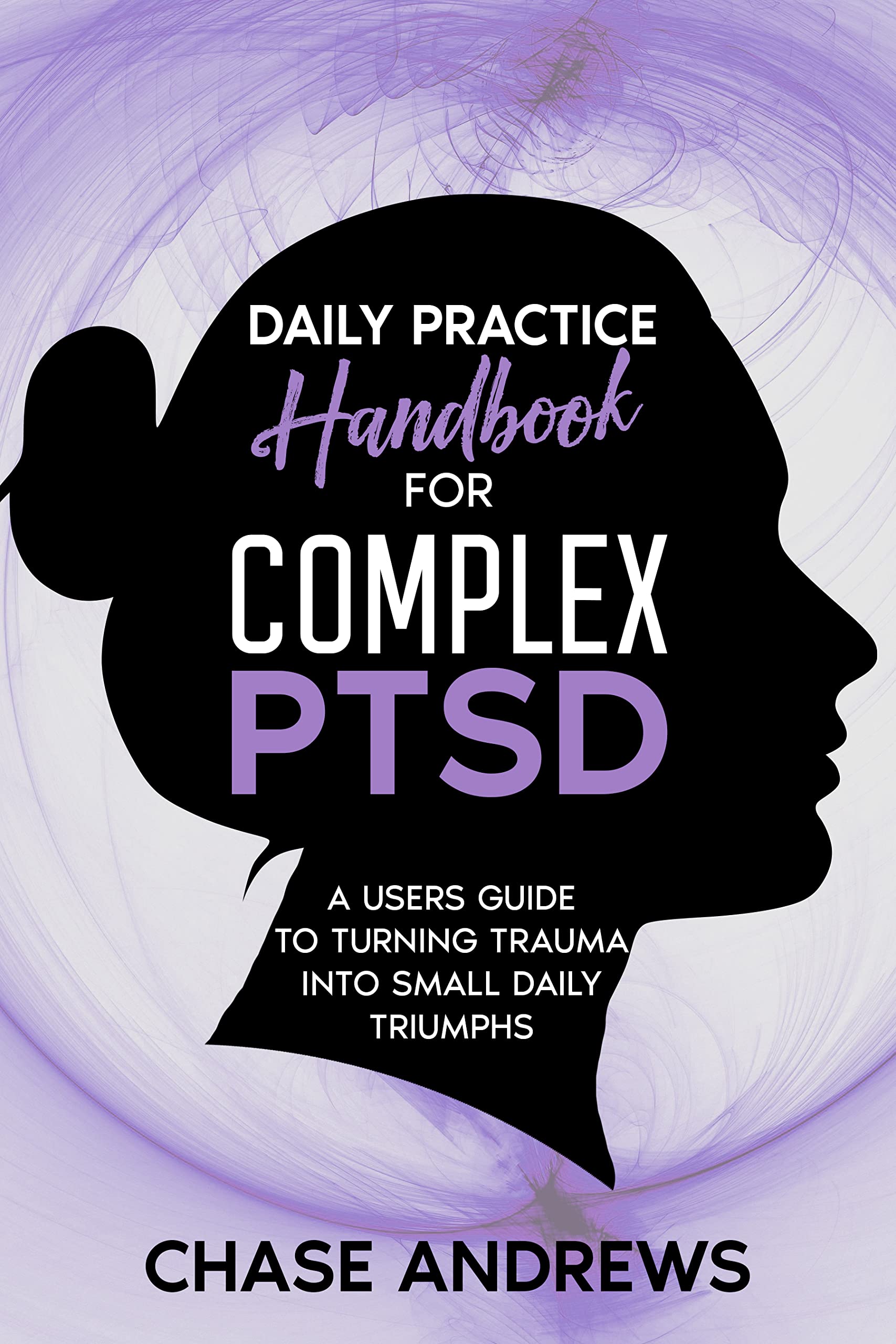 Daily Practice Handbook for Complex PTSD: A User's Guide to Turning ...