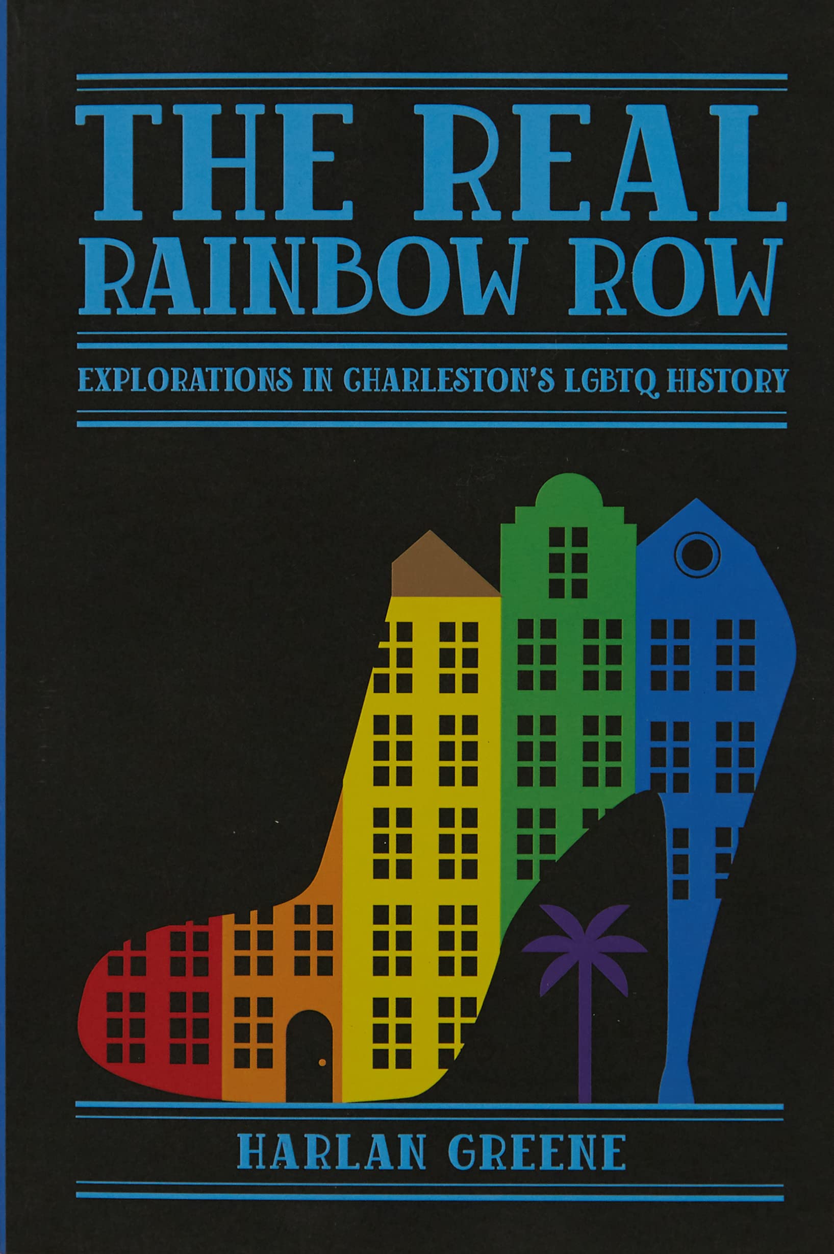 The Real Rainbow Row: Explorations in Charleston's LGBTQ History by ...
