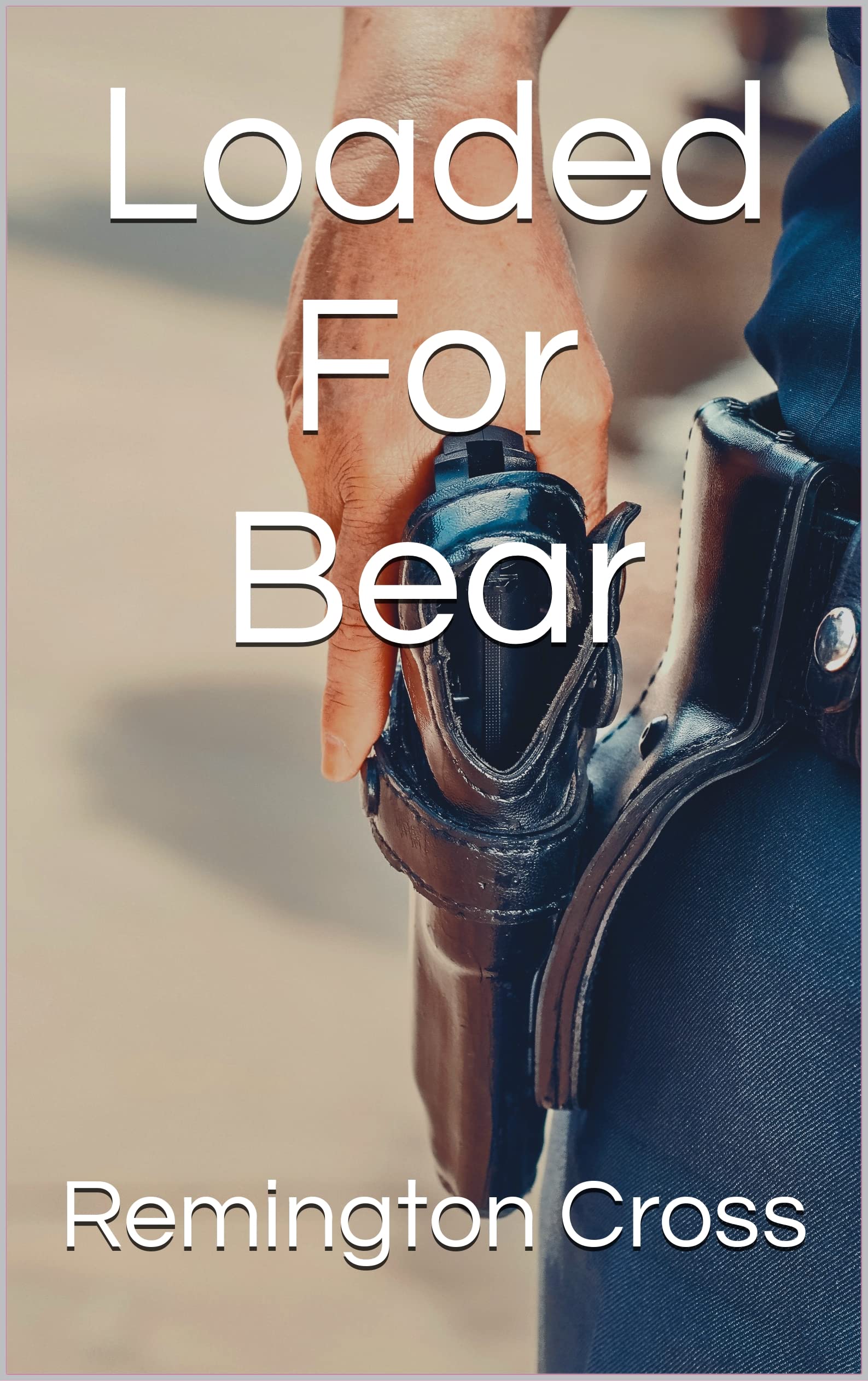 Loaded For Bear by Remington Cross | Goodreads
