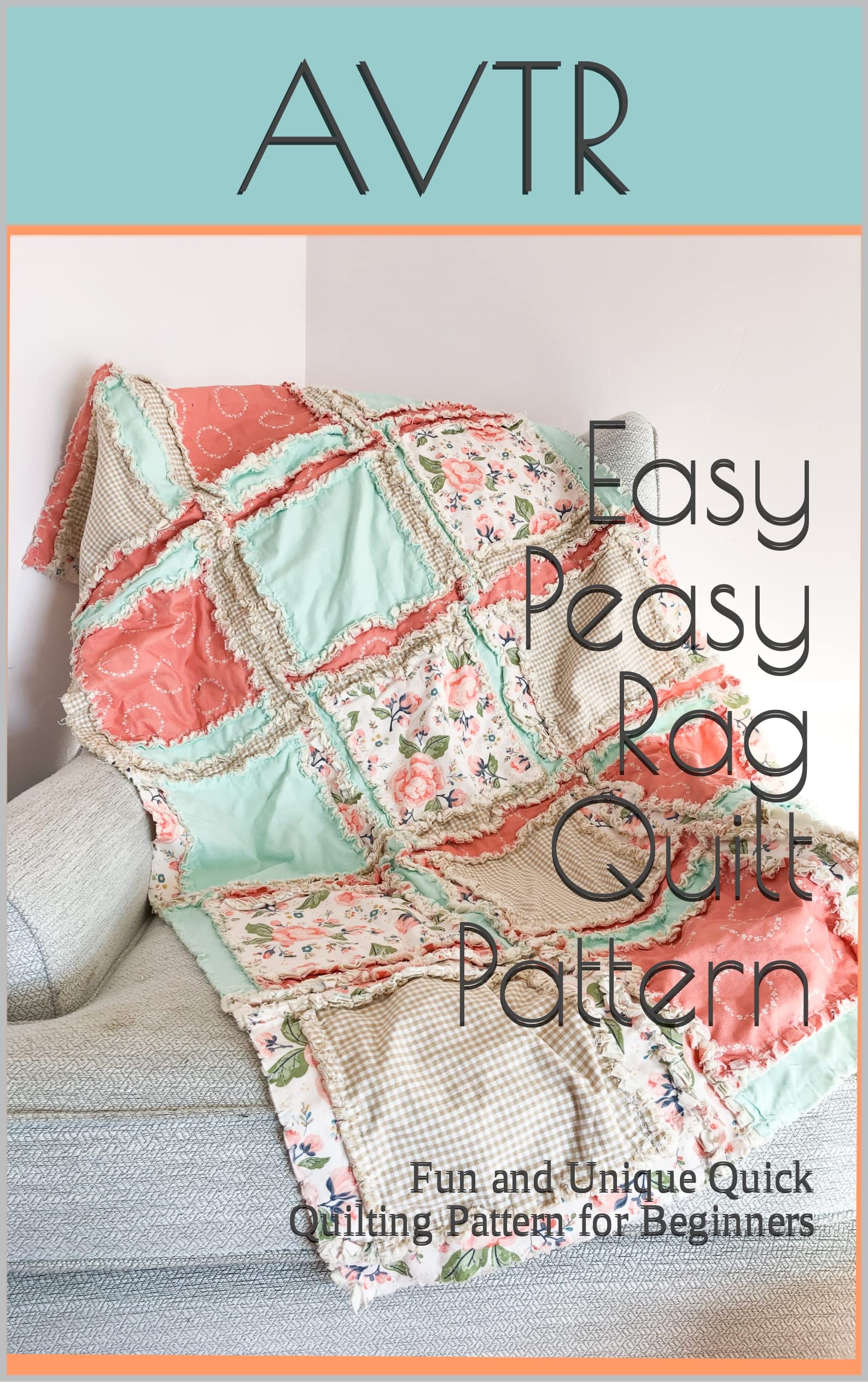 Easy Peasy Rag Quilt Pattern: Fun and Unique Quick Quilting Pattern for ...