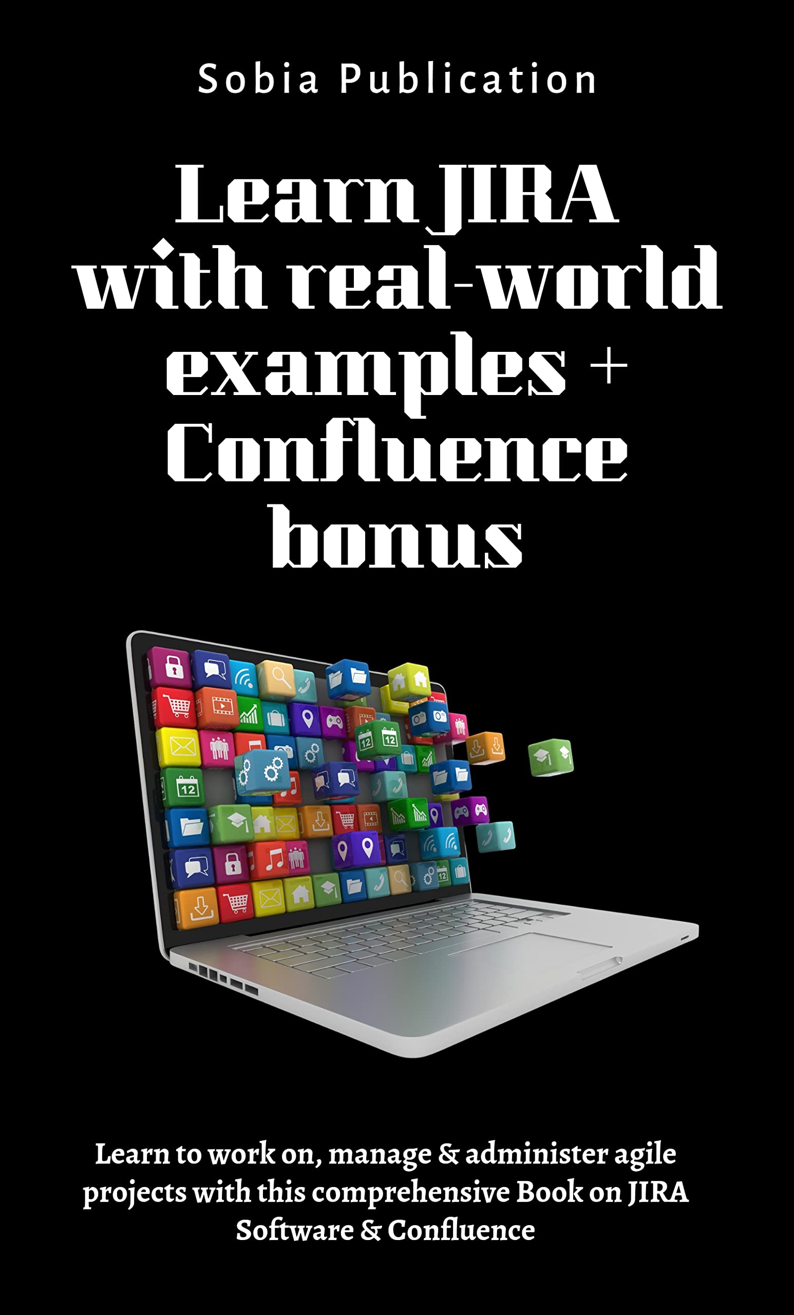 Learn JIRA with real-world examples + Confluence bonus: Learn to work on, manage & administer ...