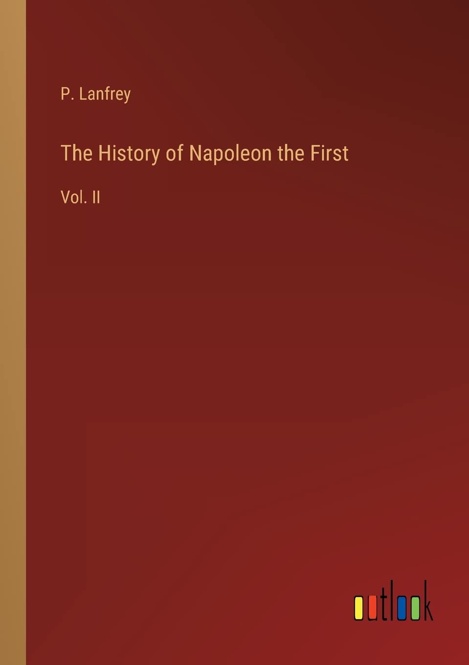 The History of Napoleon the First: Vol. II by P Lanfrey | Goodreads