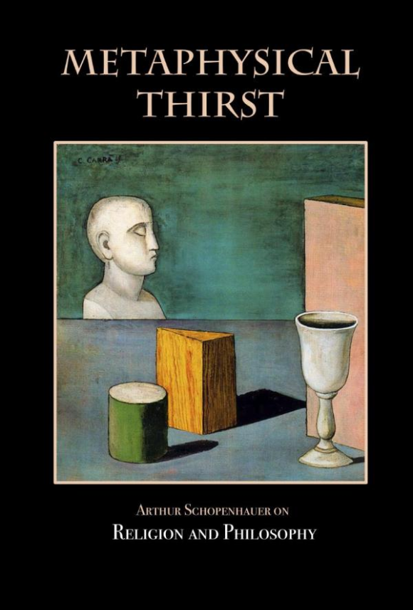 Metaphysical Thirst: Arthur Schopenhauer on Religion and Philosophy by ...