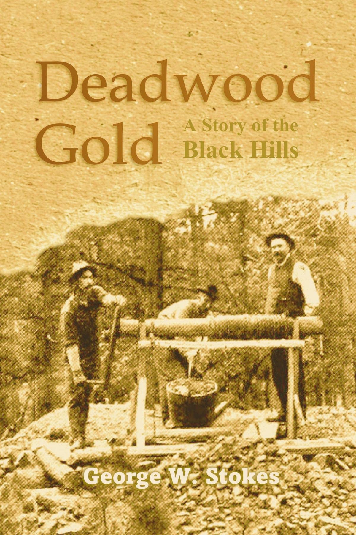 Deadwood Gold: A Story of the Black Hills by George W. Stokes | Goodreads