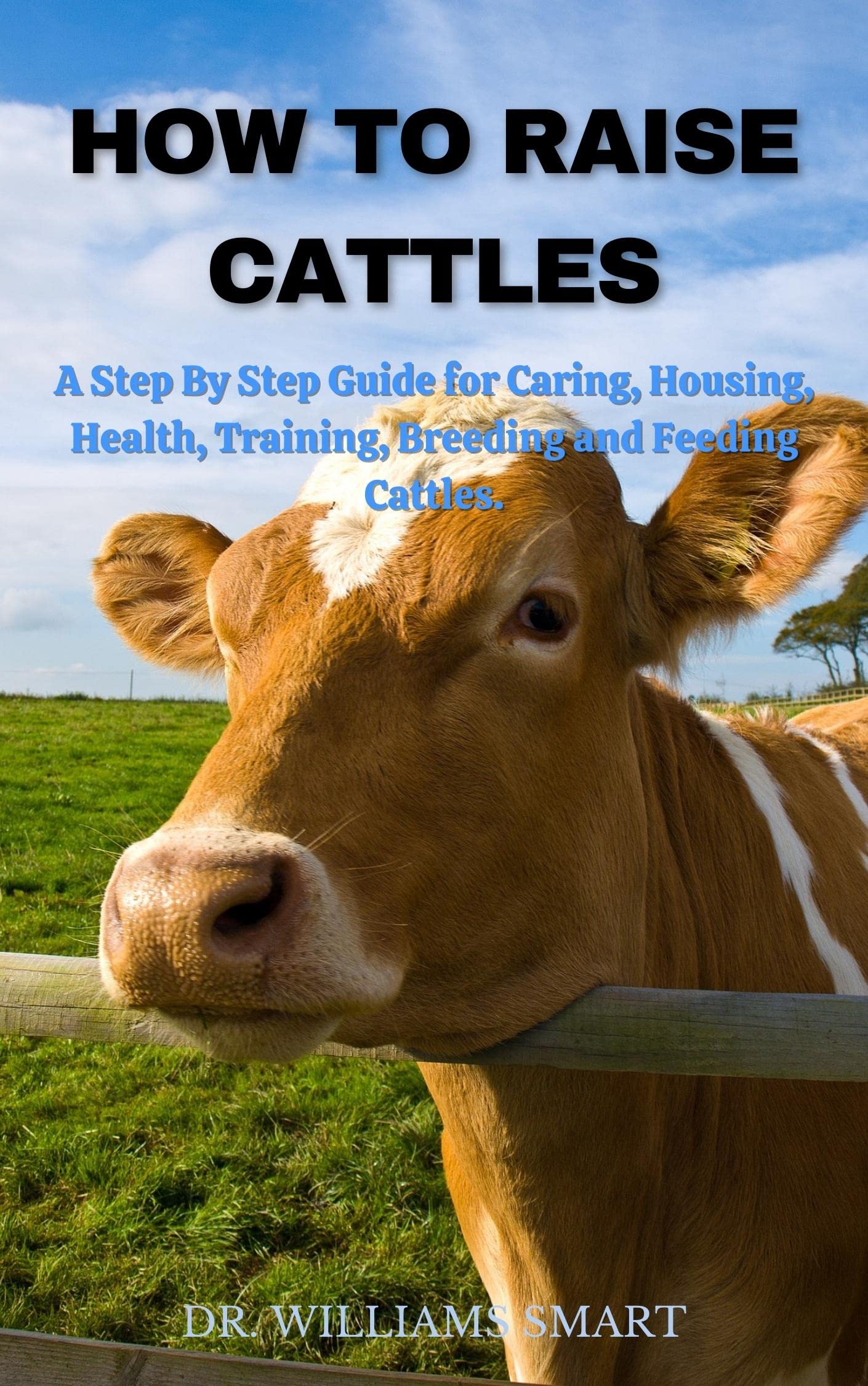 How to Raise Cattles: A Step By Step Guide for Caring, Housing, Health ...