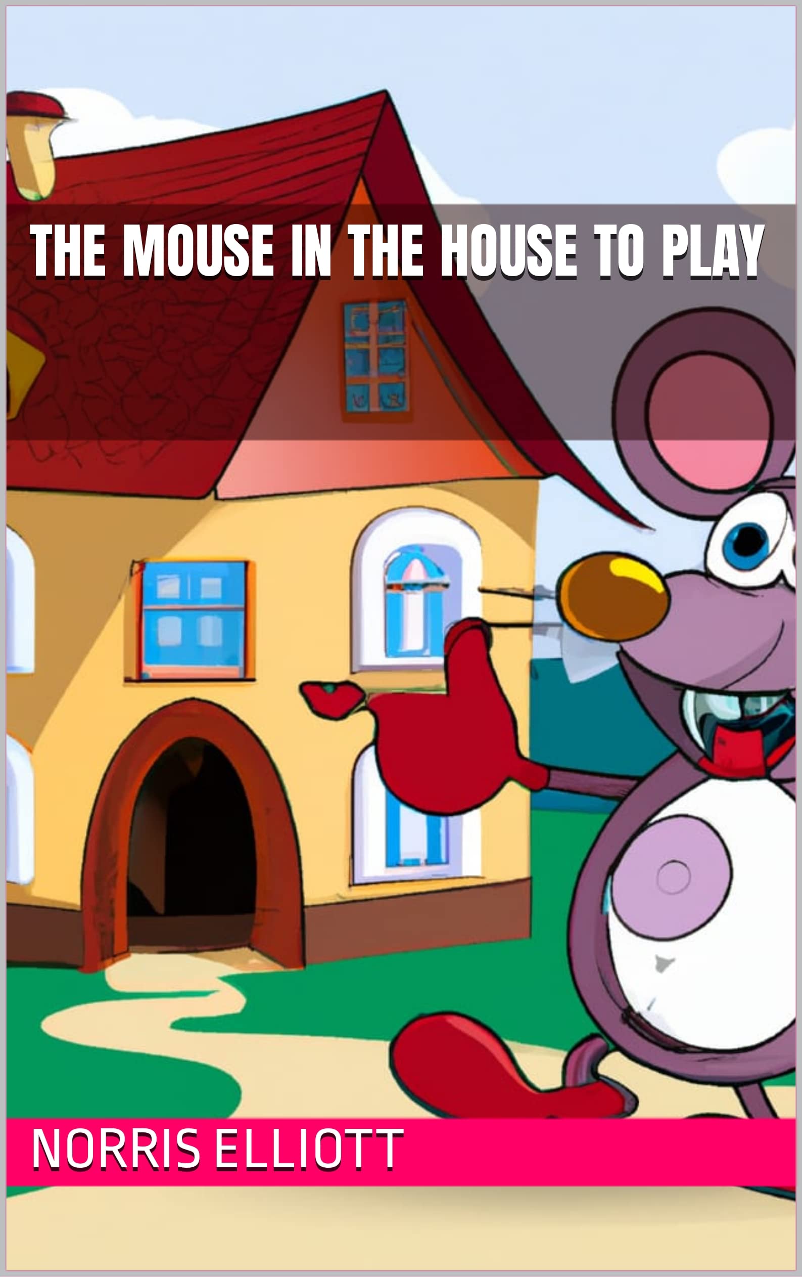 The Mouse In The House To Play by Norris St. Claire Elliott | Goodreads
