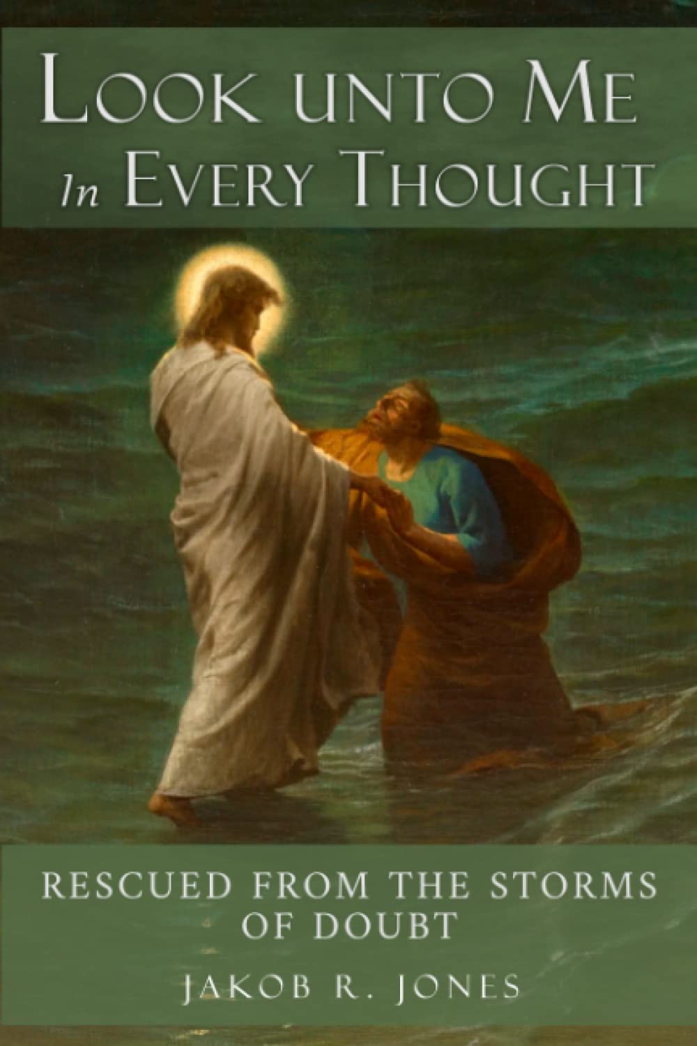 Look Unto Me In Every Thought: Rescued from the Storms of Doubt by ...