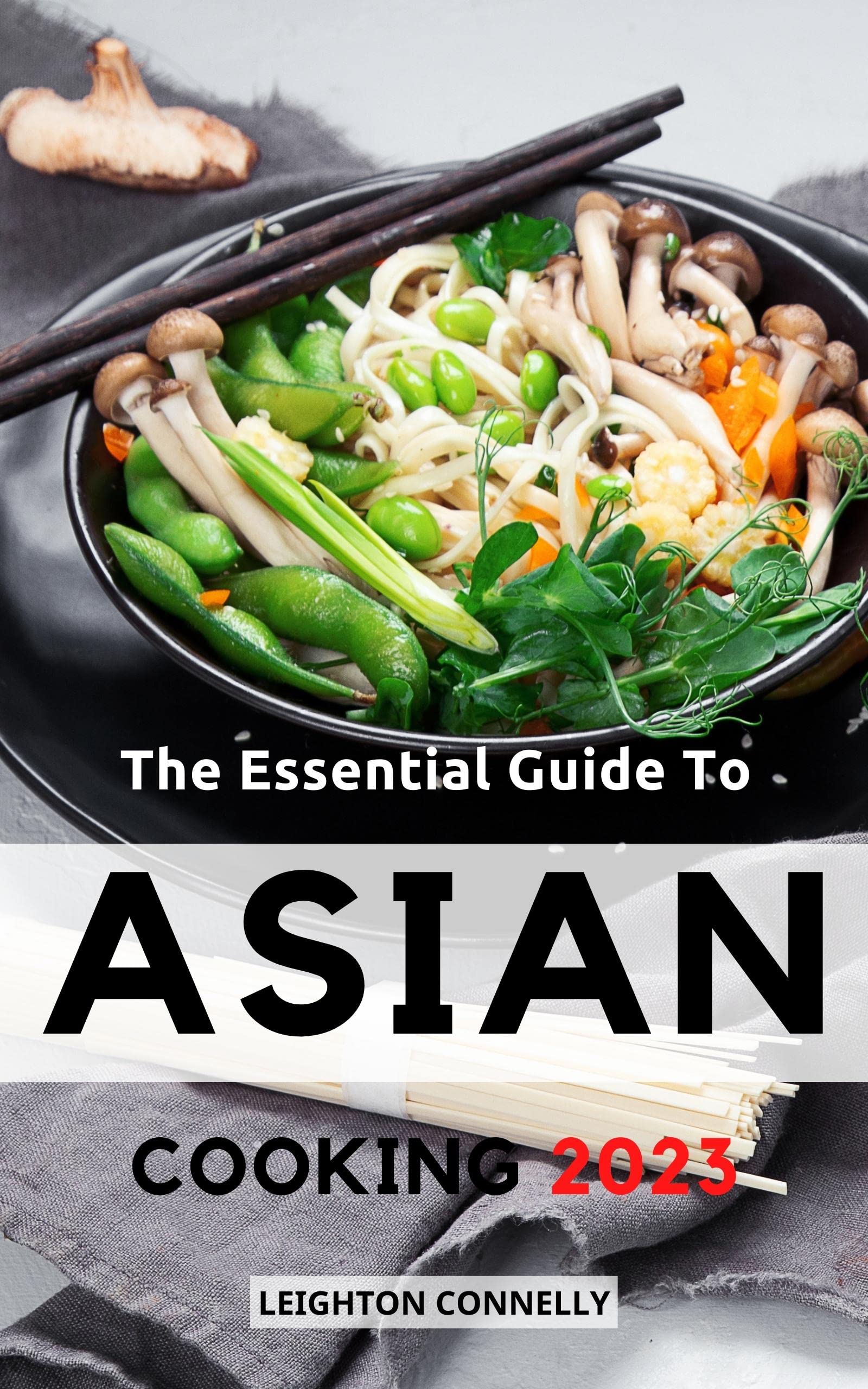 The Essential Guide To Asian Cooking 2023: Authentic Dishes Asian That ...