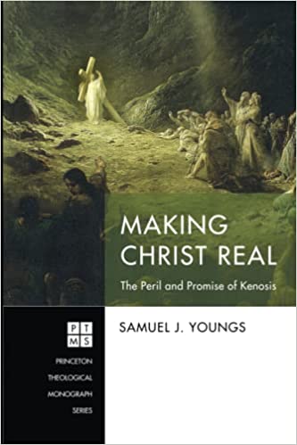 Making Christ Real: The Peril and Promise of Kenosis by Samuel J ...