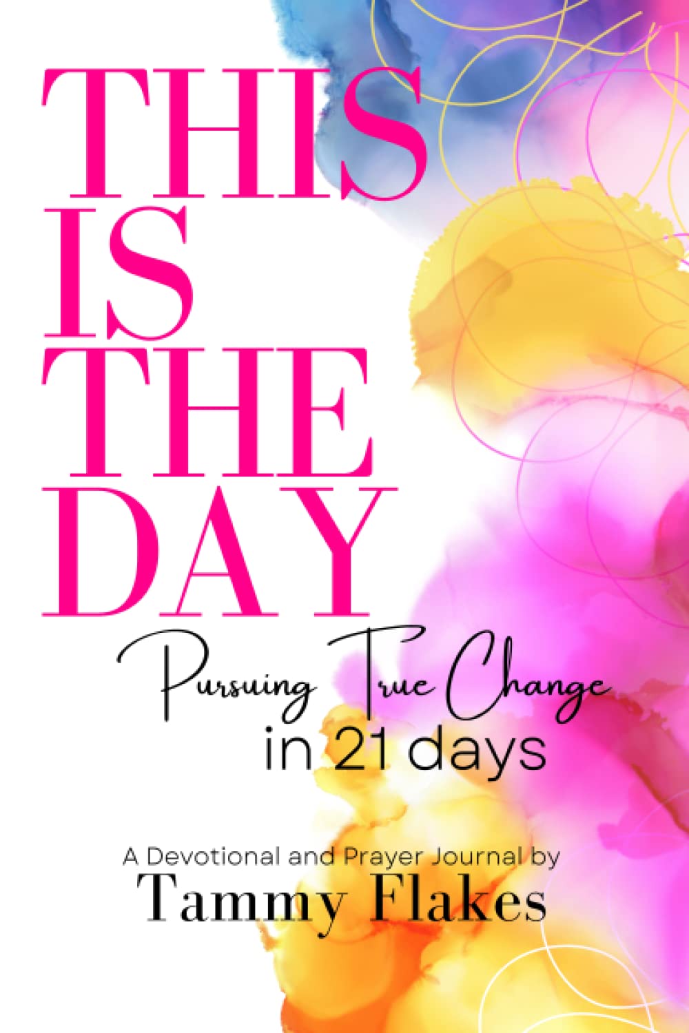 This Is The Day: Pursuing True Change in 21 Days by Tammy Flakes | Goodreads