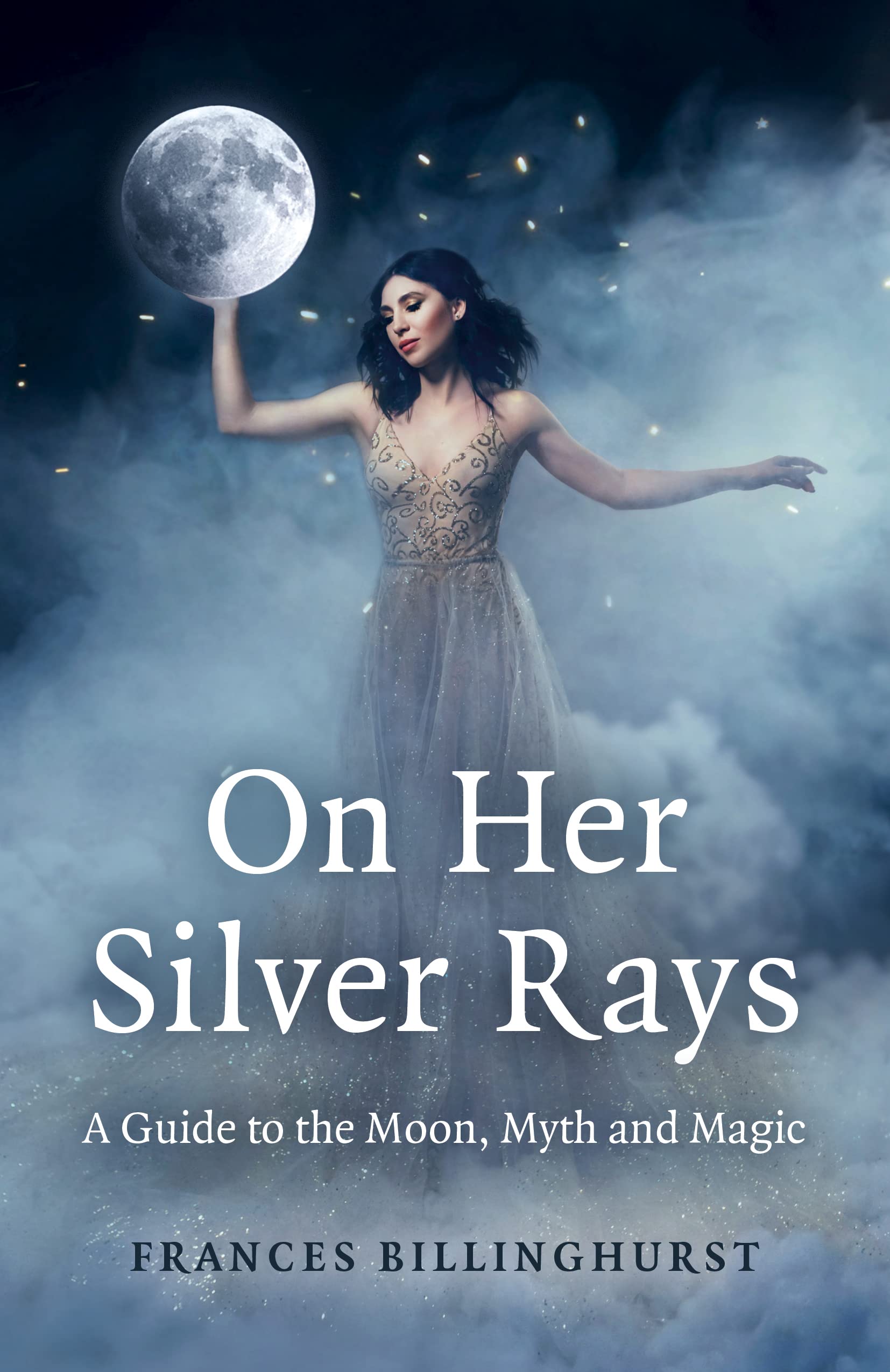 On Her Silver Rays: A Guide to the Moon, Myth and Magic by Frances ...