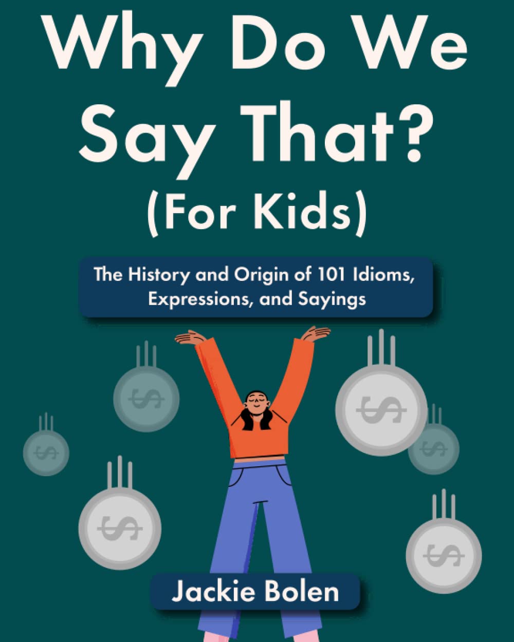 Why Do We Say That (For Kids): The History and Origin of 101 Idioms ...